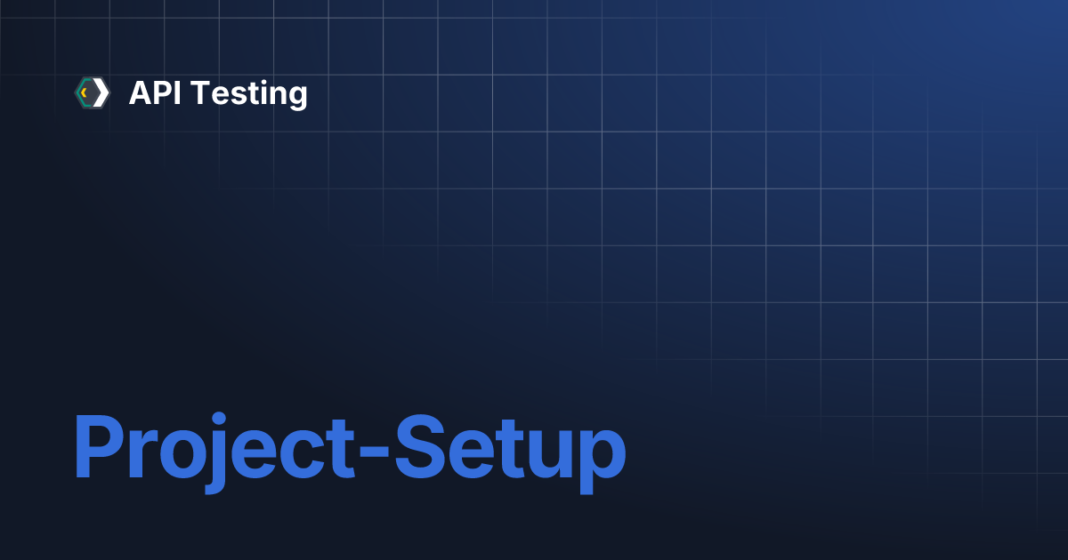 Project-Setup | API Testing Project-Setup | API Testing