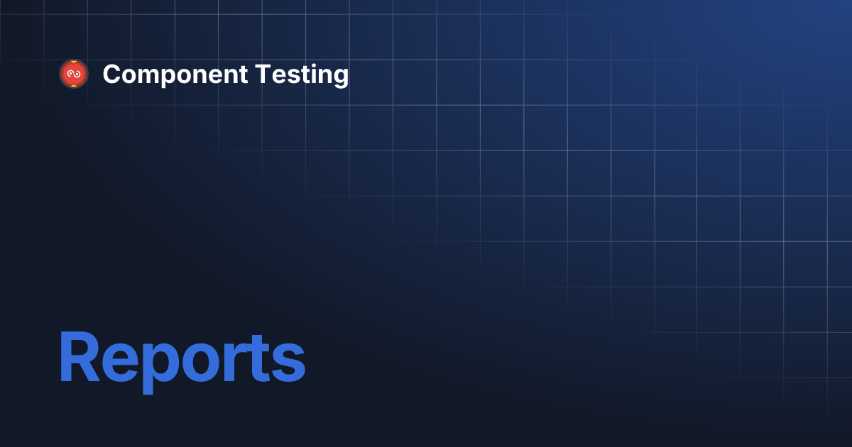 Reports | Component Testing