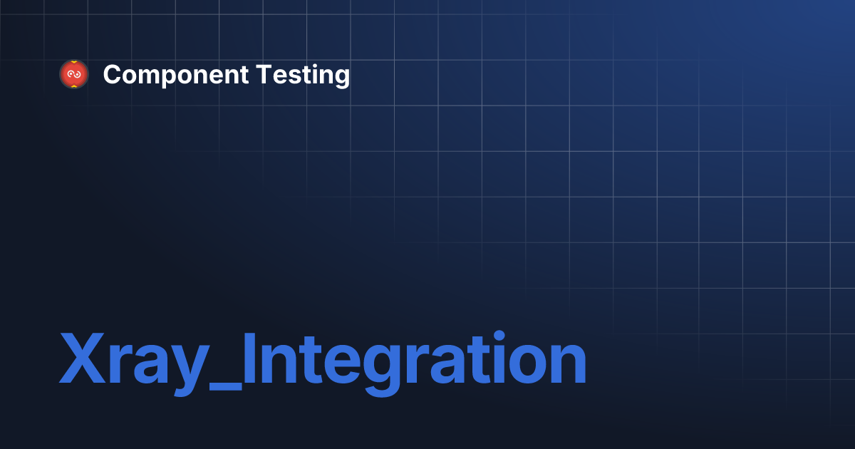 Xray_Integration | Component Testing