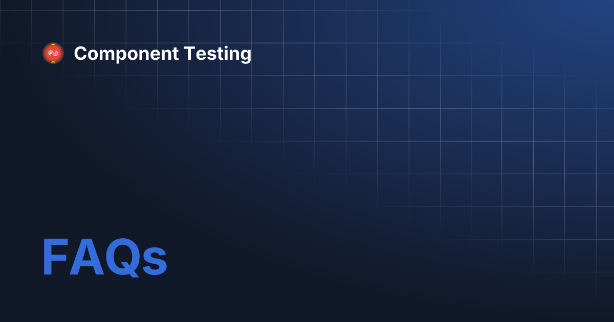 FAQs | Component Testing FAQs | Component Testing