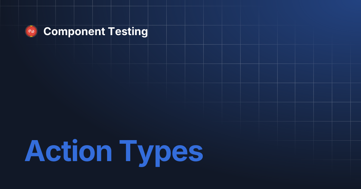 Action Types Component Testing