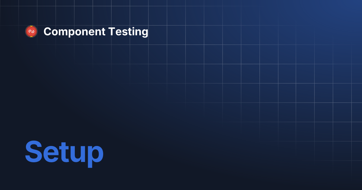 Setup | Component Testing Setup | Component Testing