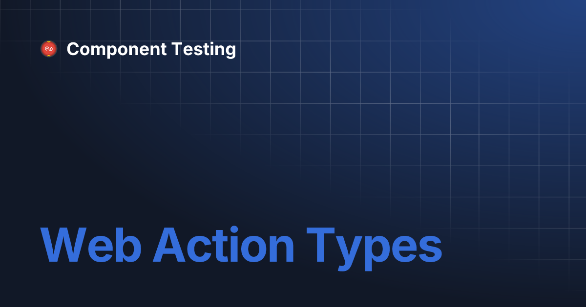 Web Action Types Component Testing