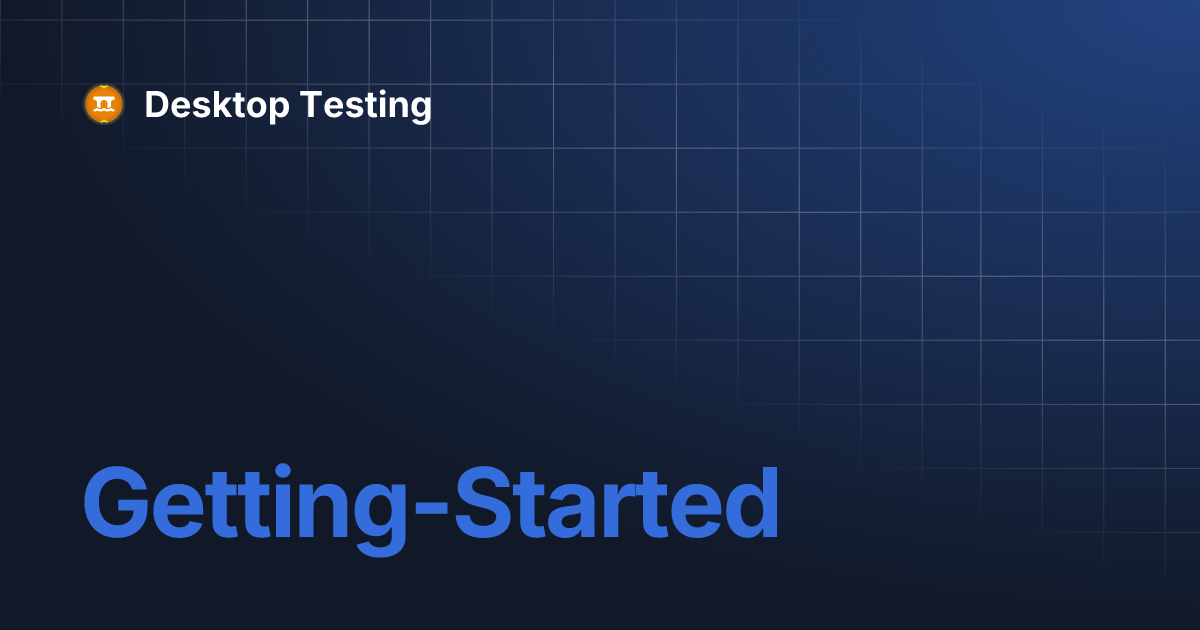 Getting-Started | Desktop Testing Getting-Started | Desktop Testing