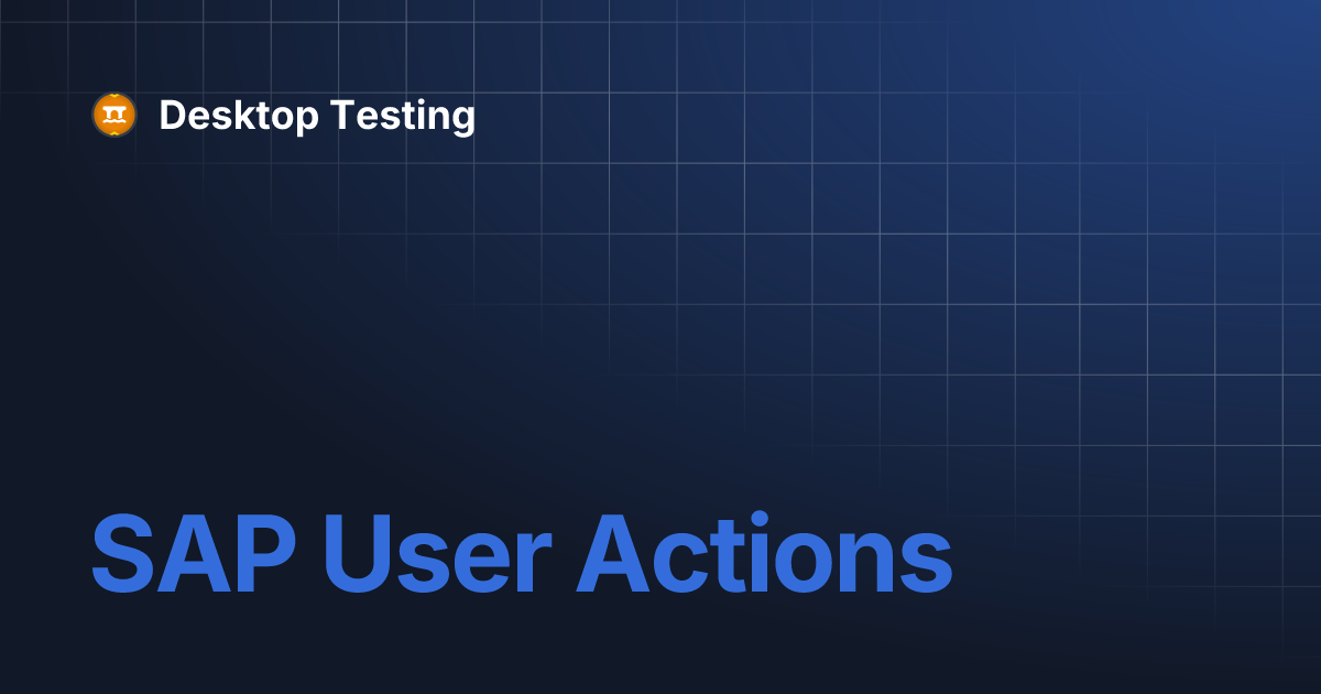 SAP User Actions | Desktop Testing