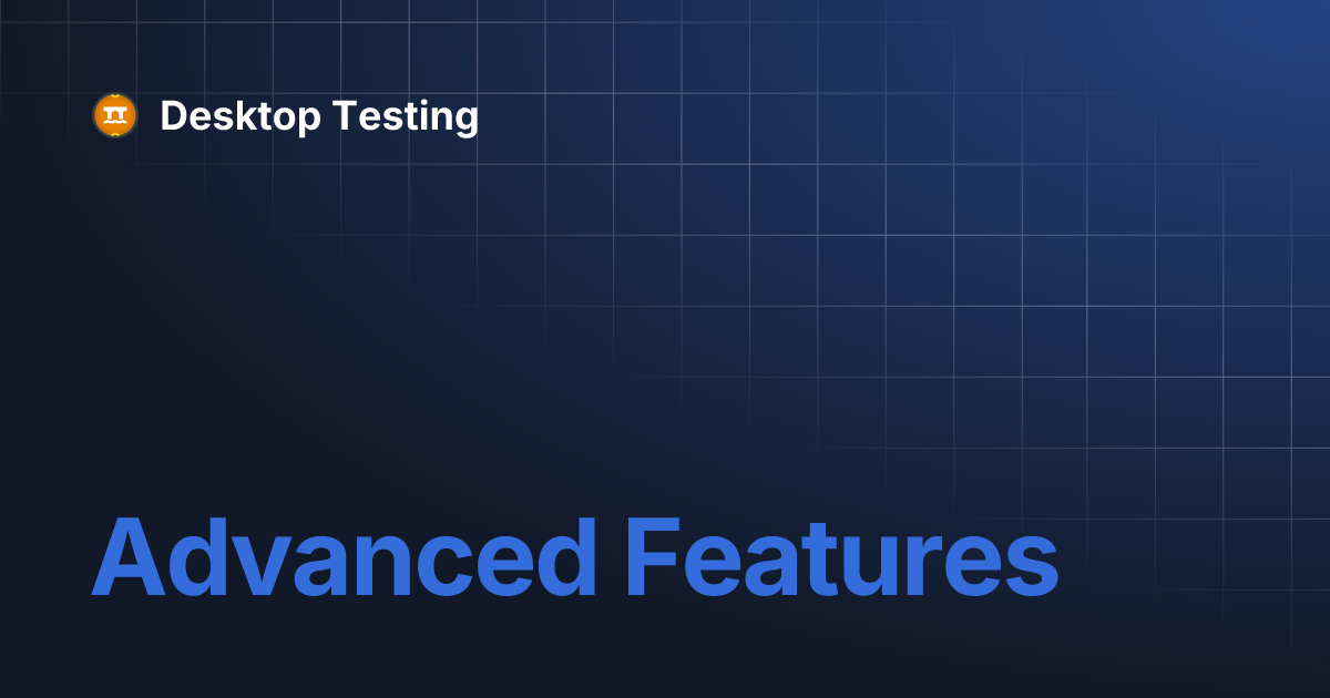 Advanced Features | Desktop Testing