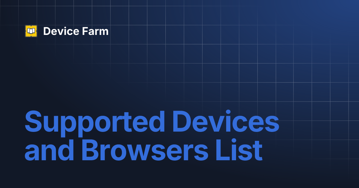 Supported Devices and Browsers List | Device Farm