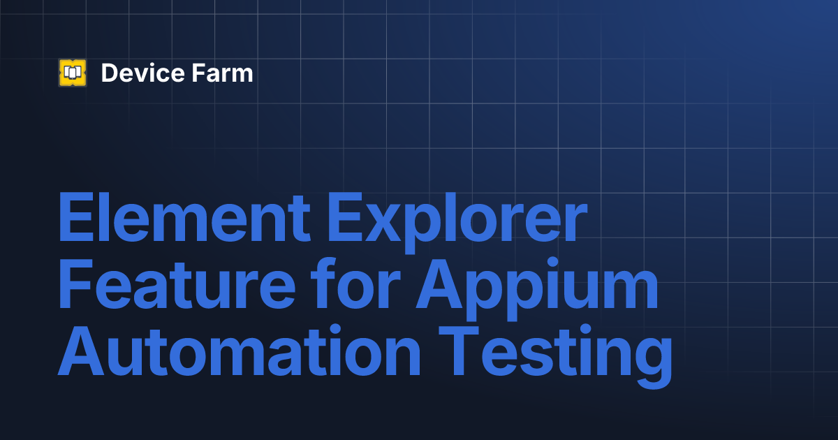 Element Explorer Feature for Appium Automation Testing | Device Farm