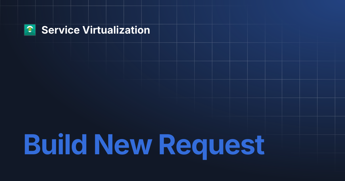 Build New Request | Service Virtualization